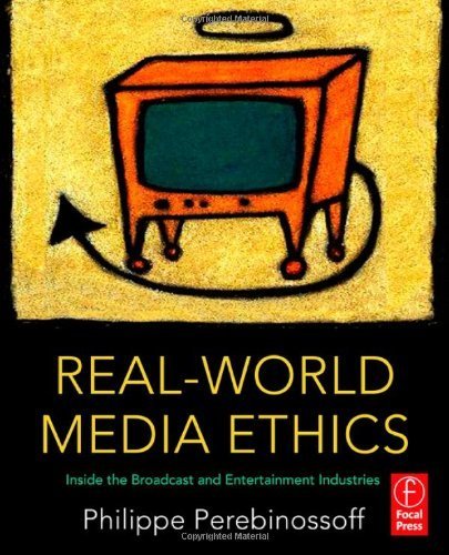 Real-World Media Ethics: Inside the Broadcast and Entertainment ...