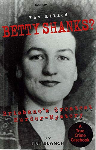 Who Killed Betty Shanks? Brisbane's greatest murder-mystery by Ken ...