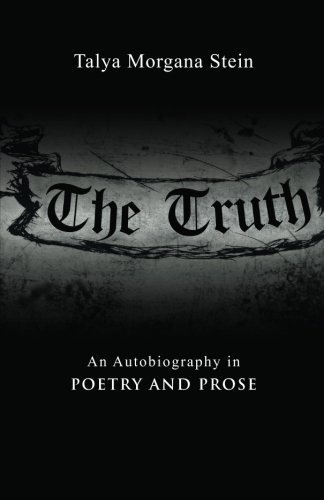 The Truth: An Autobiography in Poetry and Prose by Talya Morgana Stein by Talya Morgana Stein ...