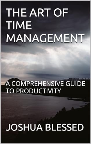 THE ART OF TIME MANAGEMENT : A COMPREHENSIVE GUIDE TO PRODUCTIVITY by ...