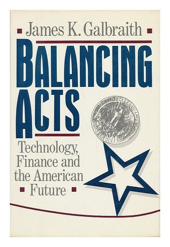 Balancing Acts: Technology, Finance and the American Future by James K ...