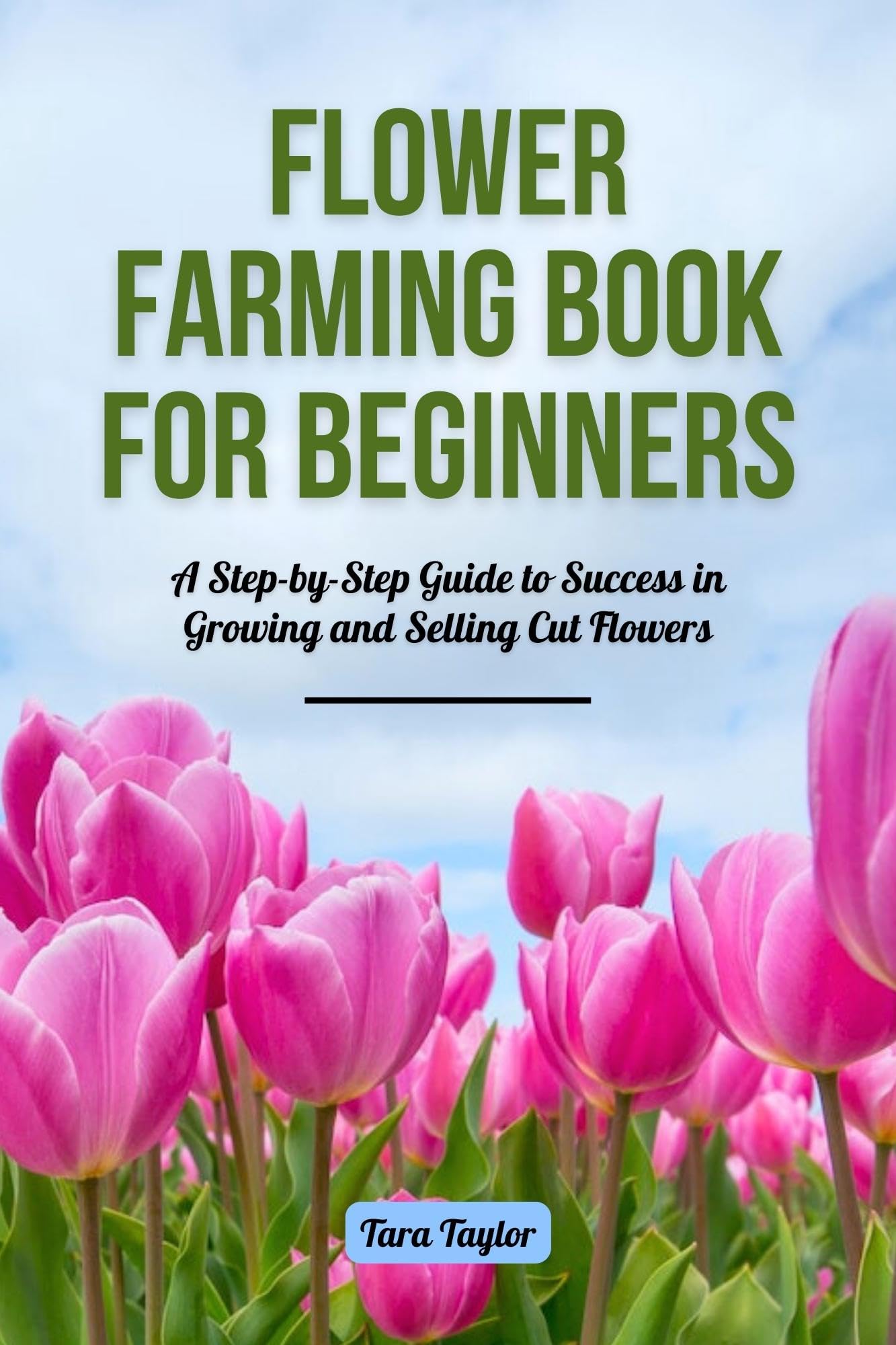 Flower Farming Book for Beginners: A Step-by-Step Guide to Success in ...