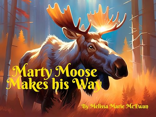 Marty Moose Makes his Way by Melissa Marie McEwan | Goodreads