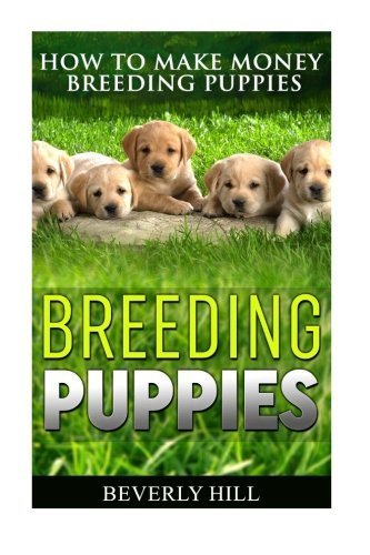 Breeding Puppies: How to Make Money Breeding Puppies (Breeding puppies ...