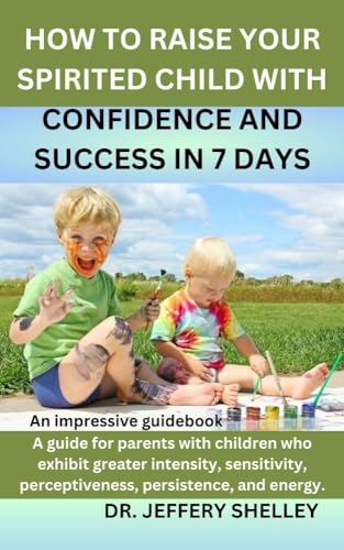 HOW TO RAISE YOUR SPIRITED CHILD WITH CONFIDENCE AND SUCCESS IN 7 DAYS ...