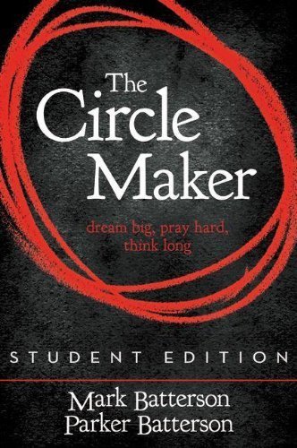 The Circle Maker Student Edition: Dream Big. Pray Hard. Think Long. by Mark Batterson by Mark ...