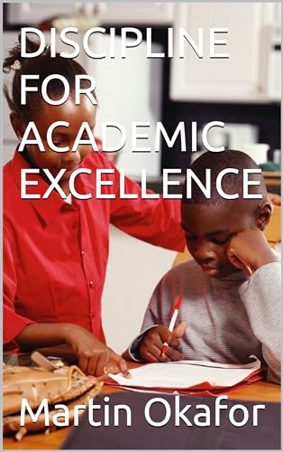 DISCIPLINE FOR ACADEMIC EXCELLENCE by Martin Okafor | Goodreads