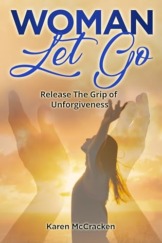 Woman Let Go: Release the Grip of Unforgiveness by Karen VanderMarliere ...