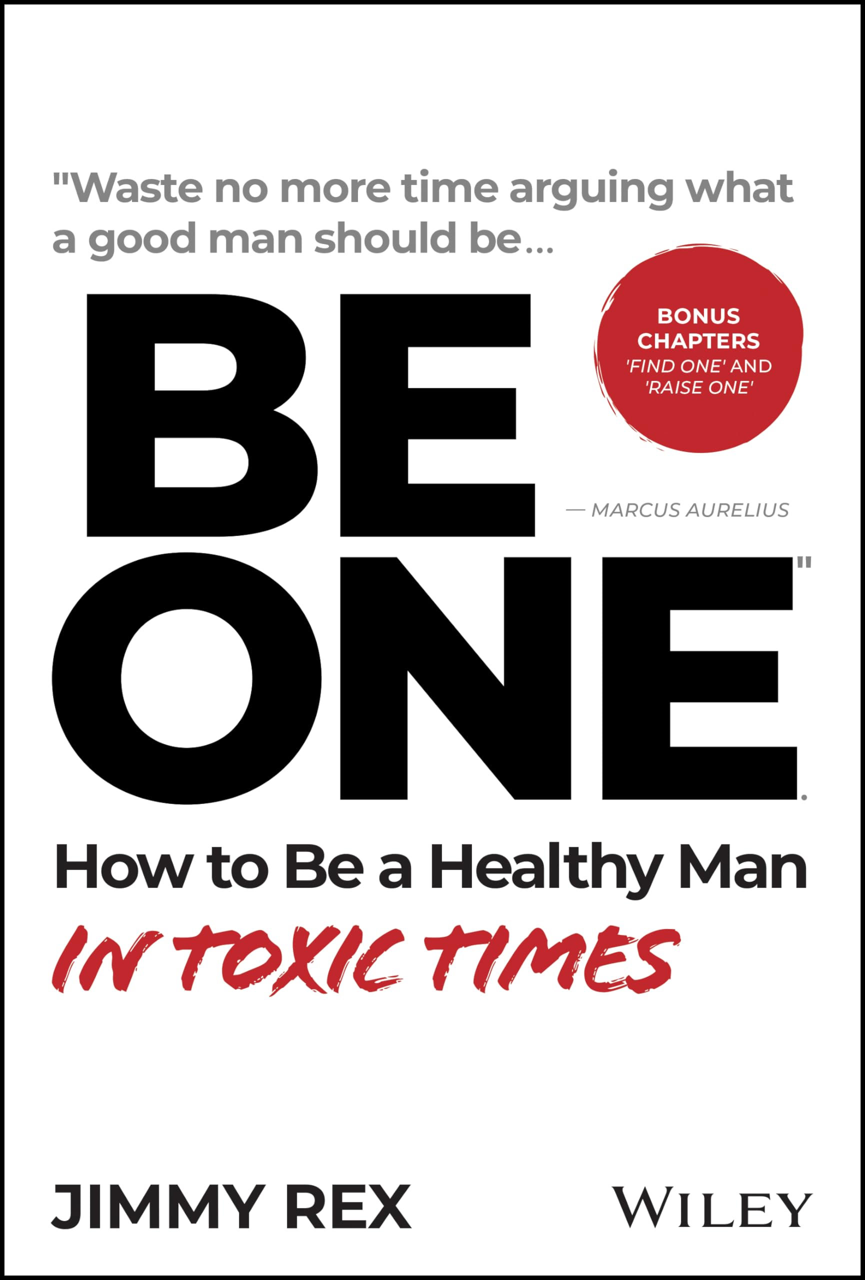 BE ONE: How to Be a Healthy Man in Toxic Times by Jimmy Rex | Goodreads