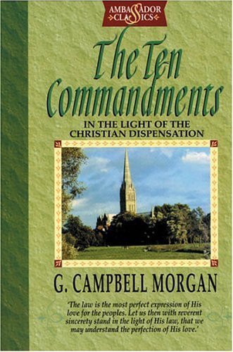 The Ten Commandments: In the light of the Christian Dispensation by Campbell Morgan by G ...