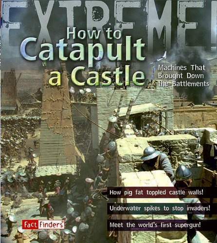 How to Catapult a Castle: Machines that Brought Down the Battlements ...