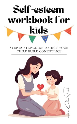 Self esteem workbook for kids: Step by step guide to help your child ...