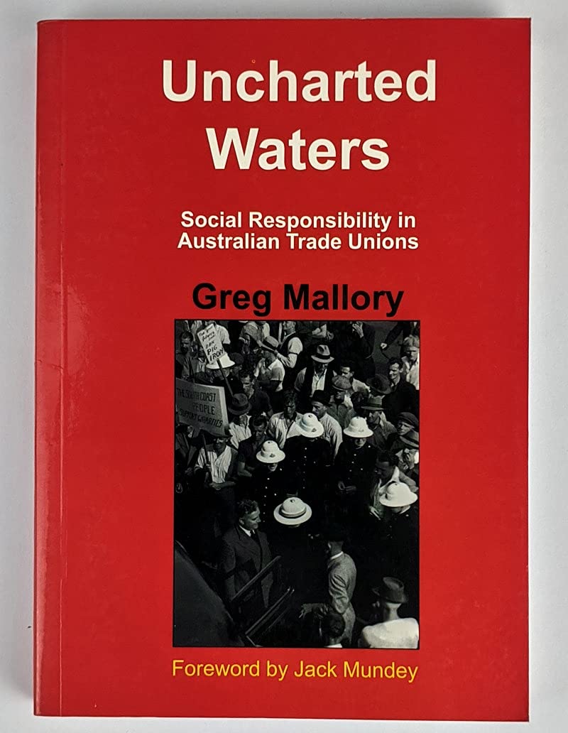 Uncharted Waters: Social Responsibility in Australian Trade Unions by Greg Mallory | Goodreads