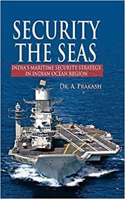 Security the Seas : India's Maritime Security Strategy in Indian Ocean ...