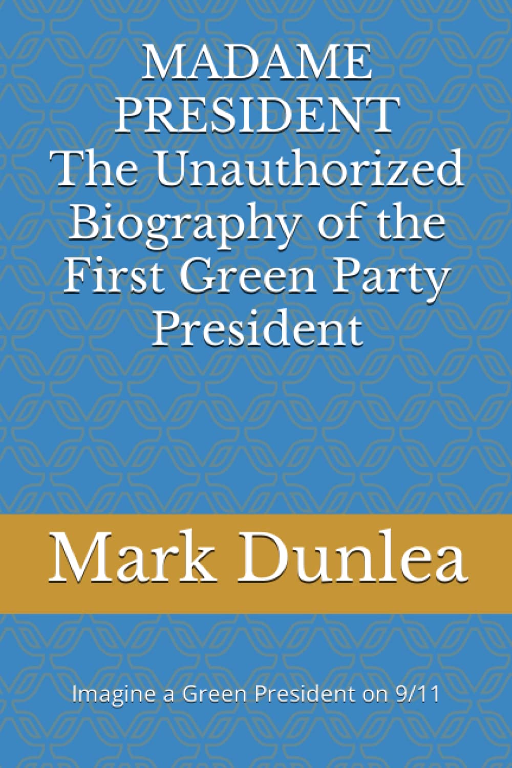 Madame President: The Unauthorized Biography of the First Green Party ...