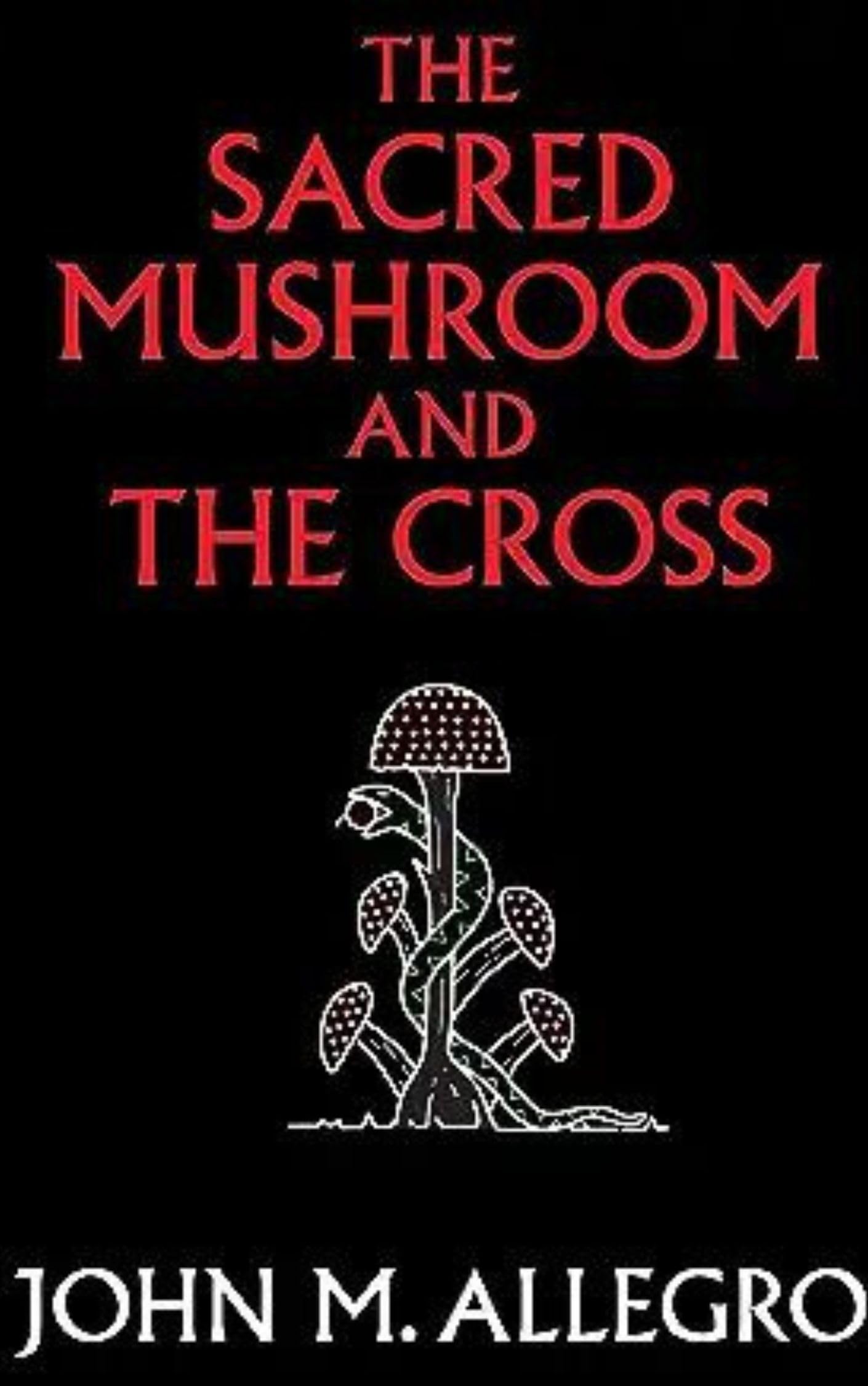 The Sacred Mushroom and the Cross: A Study of the Nature and Origins of ...