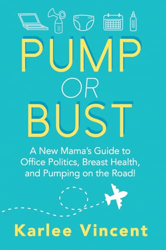 Pump or Bust: A New Mama’s Guide to Office Politics, Breast Health, and ...