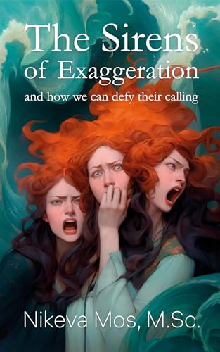 The Sirens of Exaggeration: And how we can defy their calling by Nikeva ...