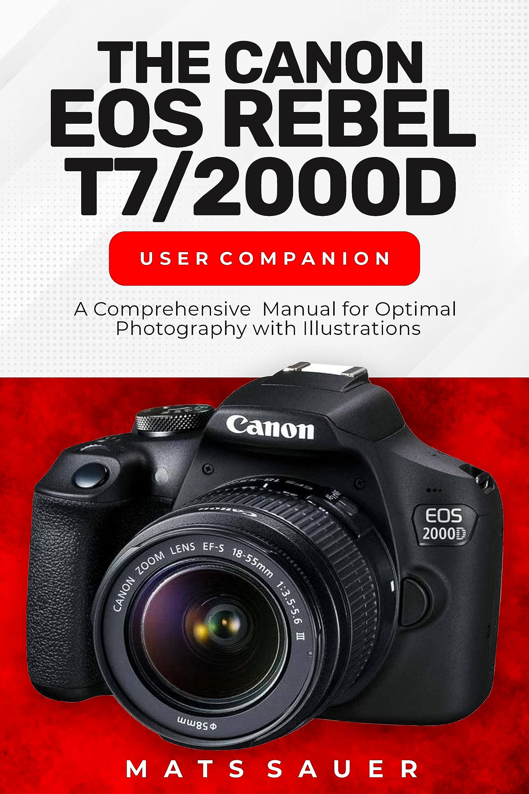 The Canon EOS Rebel T7/2000D User Companion: A Comprehensive Manual for Optimal Photography with ...