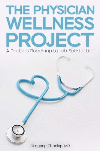 The Physician Wellness Project: A Doctor's Roadmap to Job Satisfaction ...