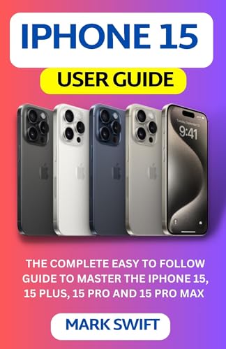 IPHONE 15 USER GUIDE: Your In-Depth User Handbook by Mark Swift | Goodreads