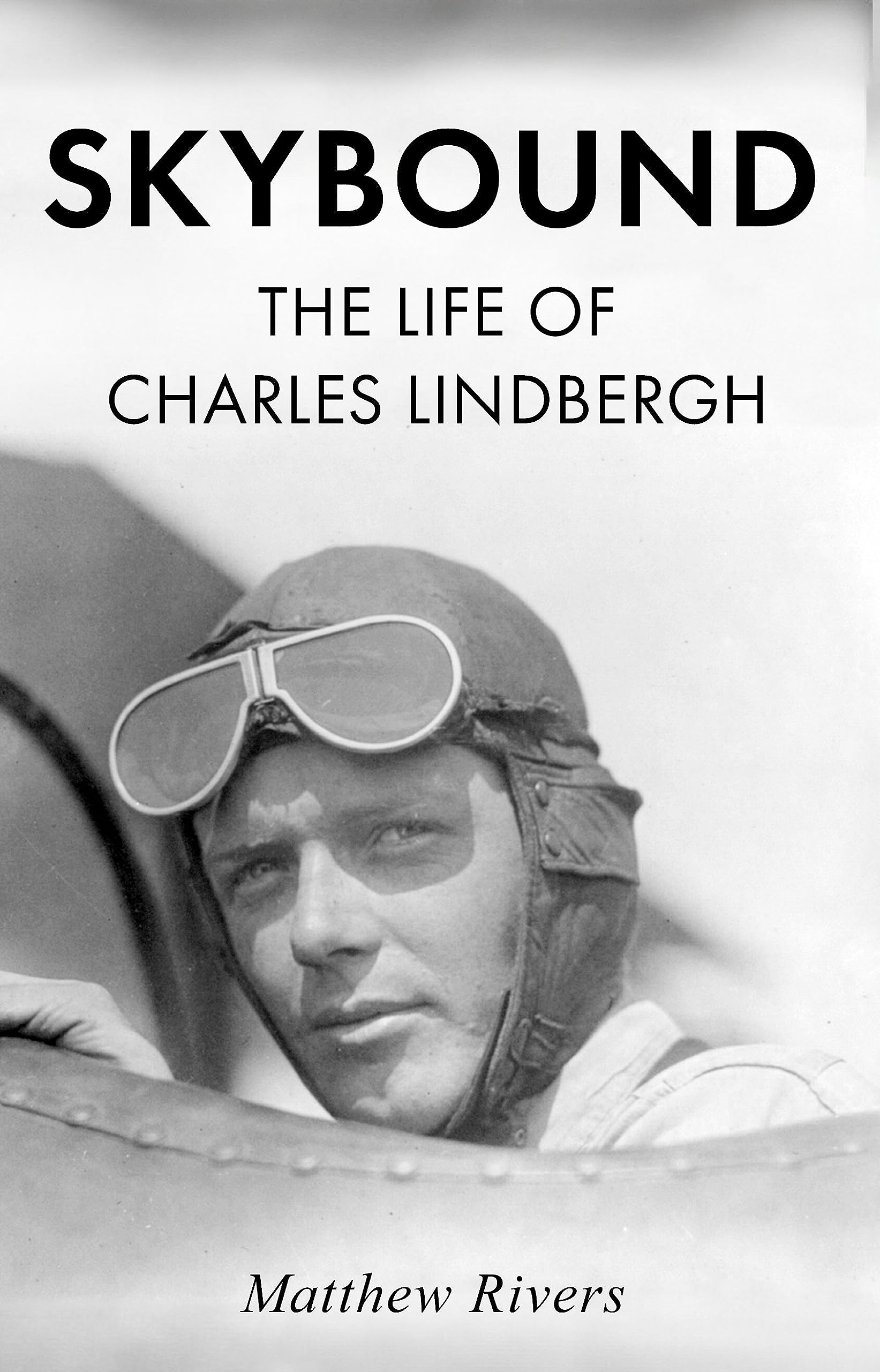 Skybound: The Life of Charles Lindbergh by Matthew Rivers | Goodreads