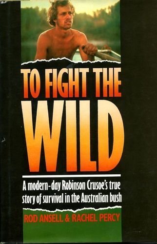 To Fight the Wild by Rod Ansell | Goodreads