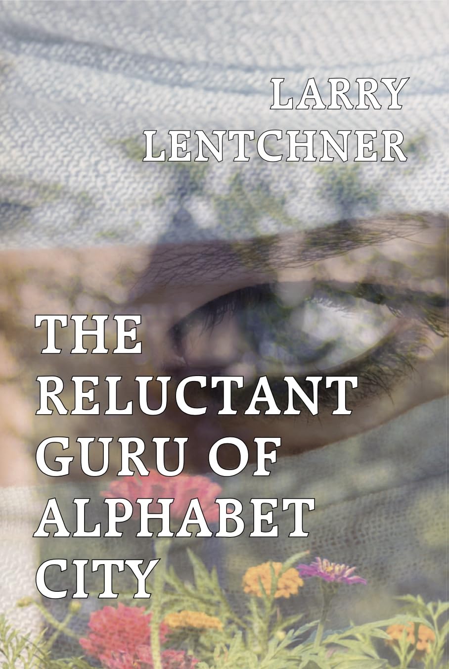The Reluctant Guru of Alphabet City—A Novel by Larry Lentchner | Goodreads