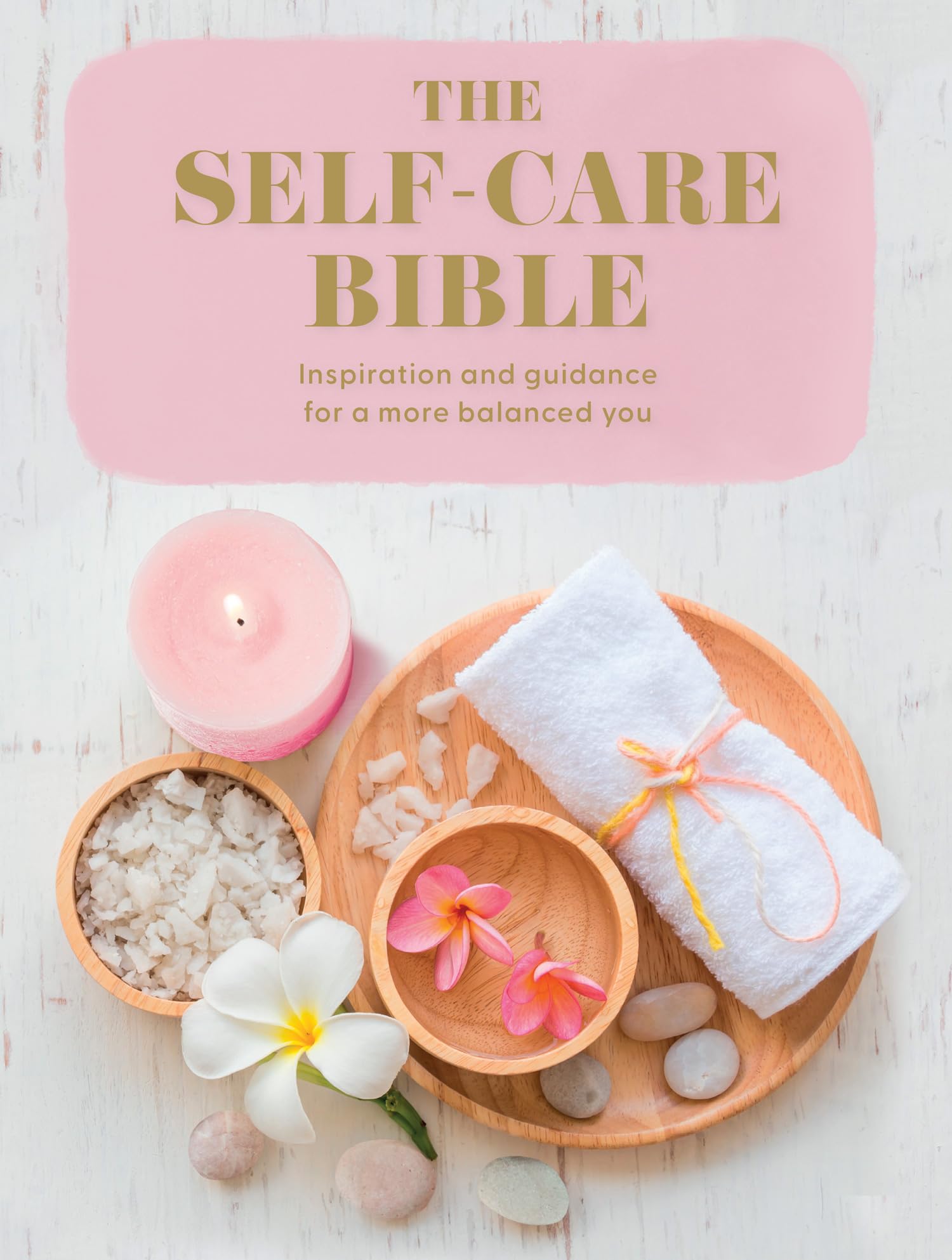 The Self-Care Bible: Inspiration and guidance for a more balanced you ...