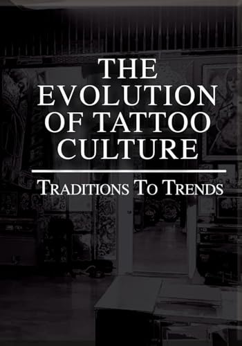 The Evolution of Tattoo Culture: Traditions to Trends by Bobby G ...