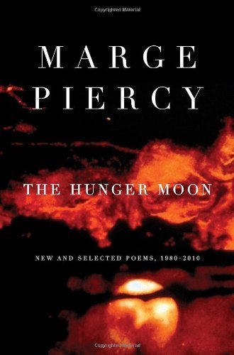 The Hunger Moon: New and Selected Poems, 1980-2010 by Marge Piercy by ...