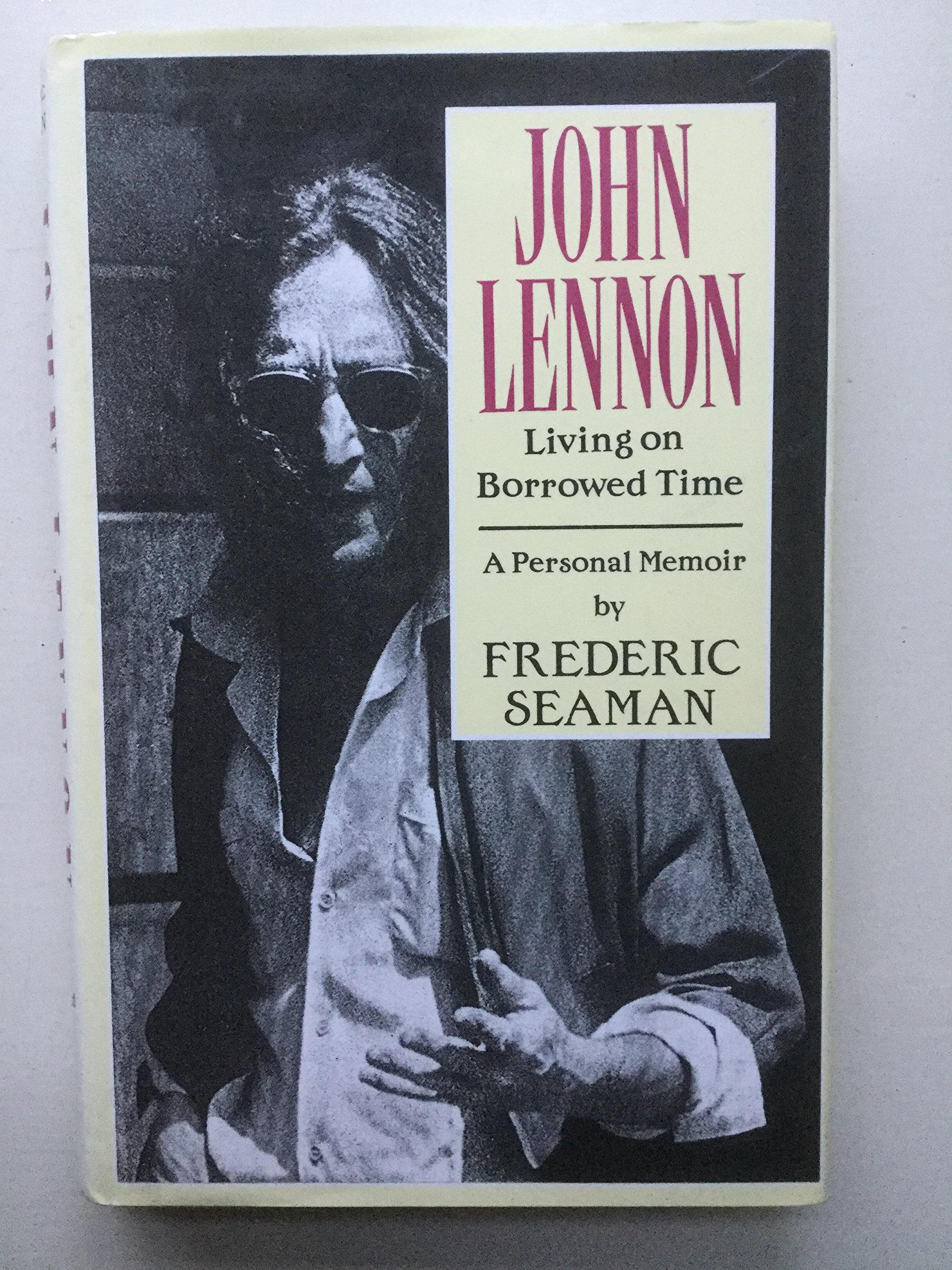 John Lennon, living on borrowed time: A personal memoir by Frederic ...