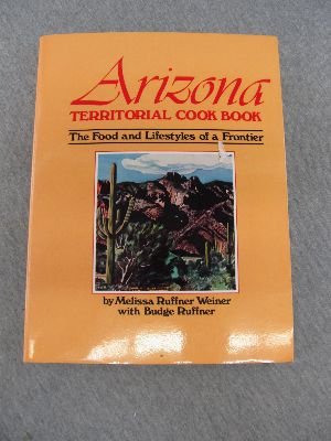 Arizona Territorial Cookbook: The Food and Lifestyles of a Frontier by ...