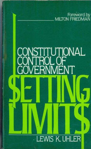 Setting Limits: Constitutional Control of Government by Lewis K. Uhler ...