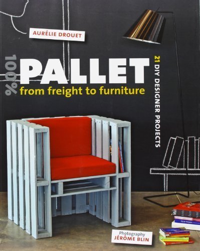 (100% Pallet: from Freight to Furniture: 21 DIY Designer Projects) [By: Aurelie Drouet] [Oct ...