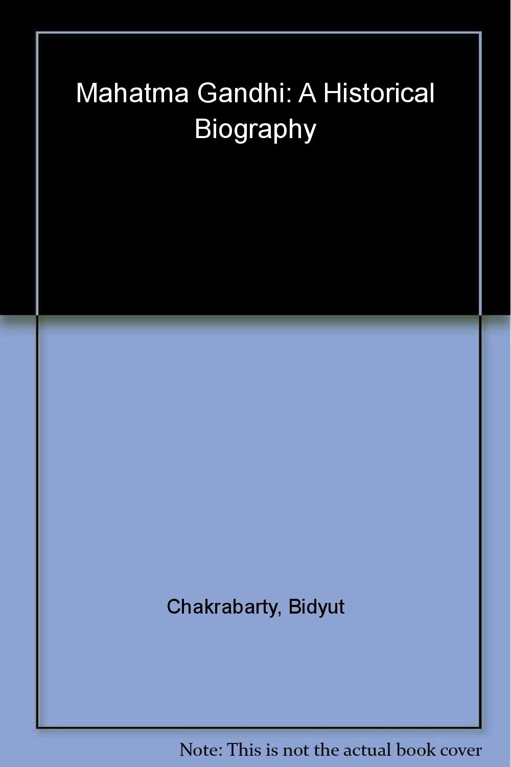 Mahatma Gandhi: A Historical Biography by Bidyut Chakrabarty | Goodreads