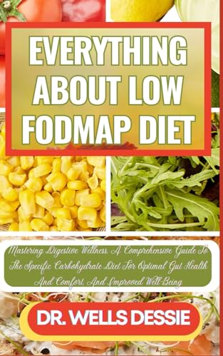 EVERYTHING ABOUT LOW FODMAP DIET: Mastering Digestive Wellness, A ...