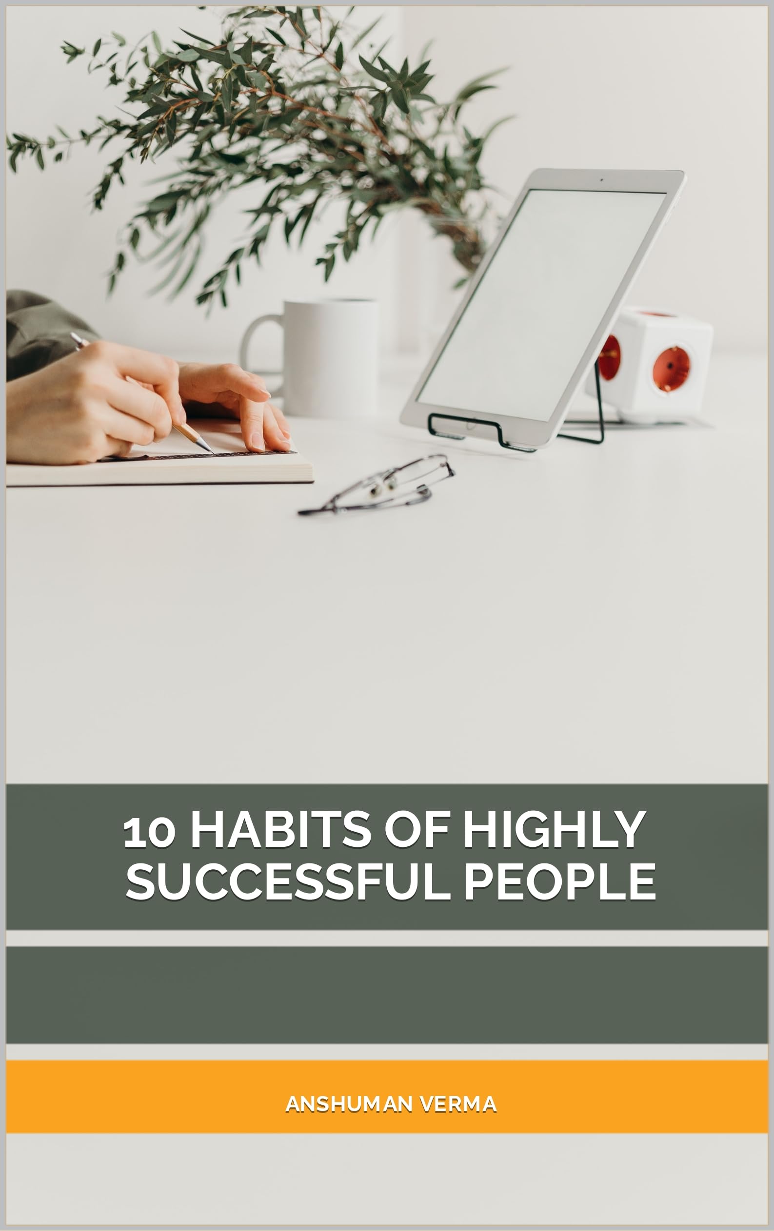 10 Habits of Highly Successful People by Anshuman Verma | Goodreads
