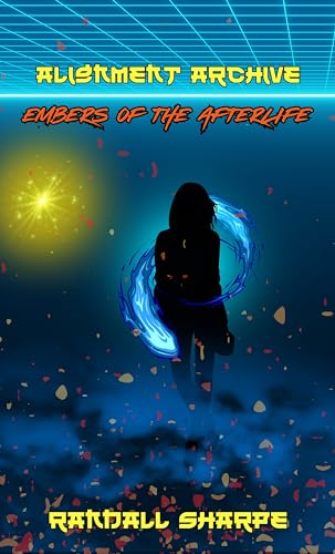 Embers of the Afterlife: Alignment Archive by Randall Sharpe | Goodreads