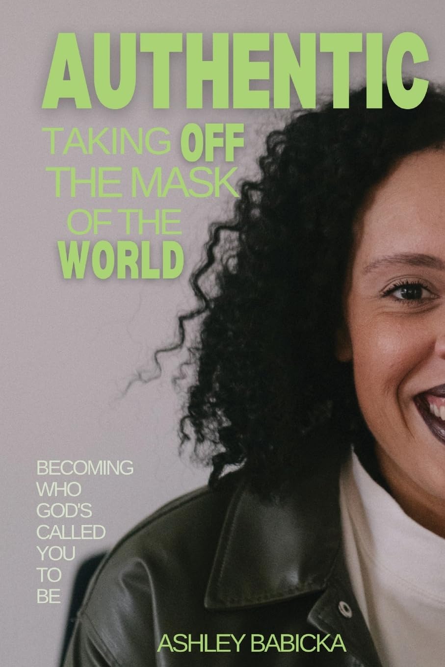 Authentic: Taking Off the Mask of the World by Ashley Babicka | Goodreads