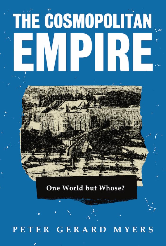 The Cosmopolitan Empire: One World but Whose? by Peter Gerard Myers ...