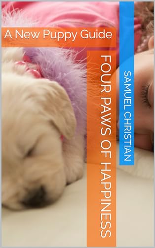 Four Paws of Happiness: A New Puppy Guide by Samuel Christian | Goodreads