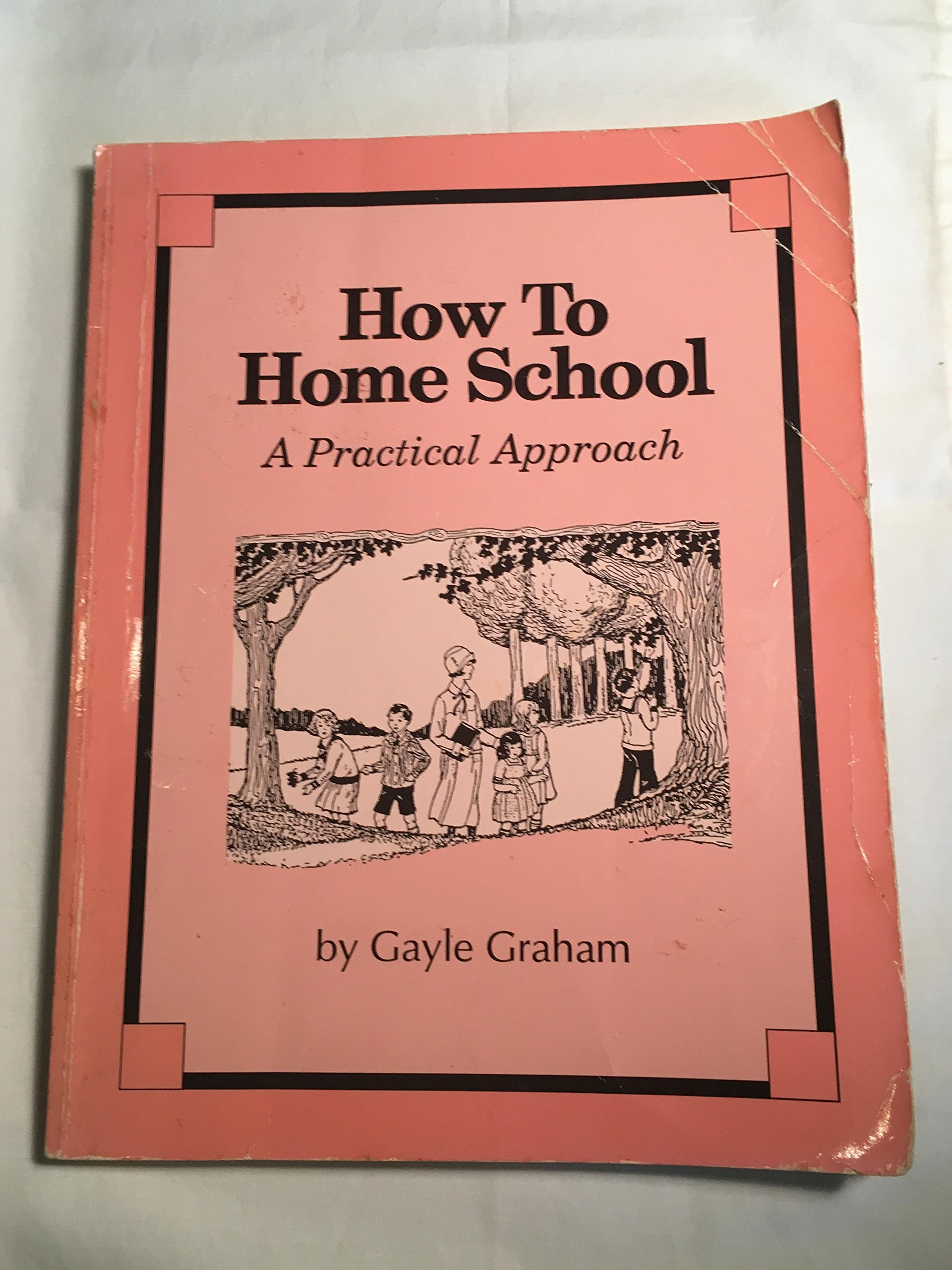 How to Home School: A Practical Approach by Gayle Graham | Goodreads