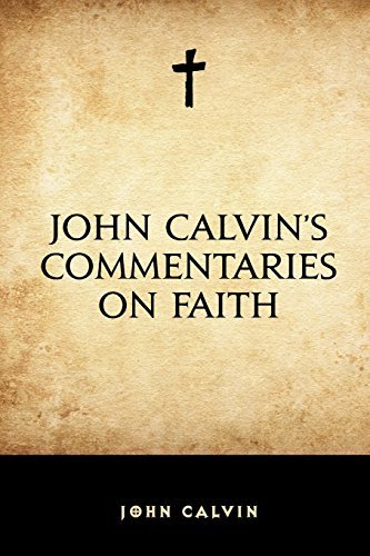 John Calvin's Commentaries on Faith by John Calvin by John Calvin ...