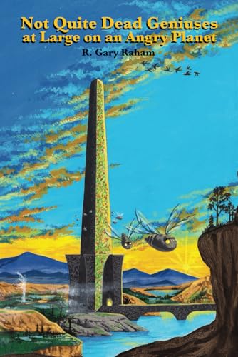 Not Quite Dead Geniuses at Large on an Angry Planet by R. Gary Raham ...