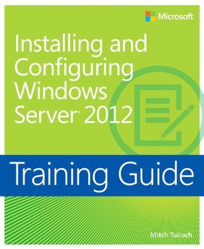 Training Guide: Installing and Configuring Windows Server 2012 (Microsoft Press Training Guide ...