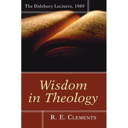 Wisdom in Theology (Didsbury Lectures) by Ronald E. Clements | Goodreads
