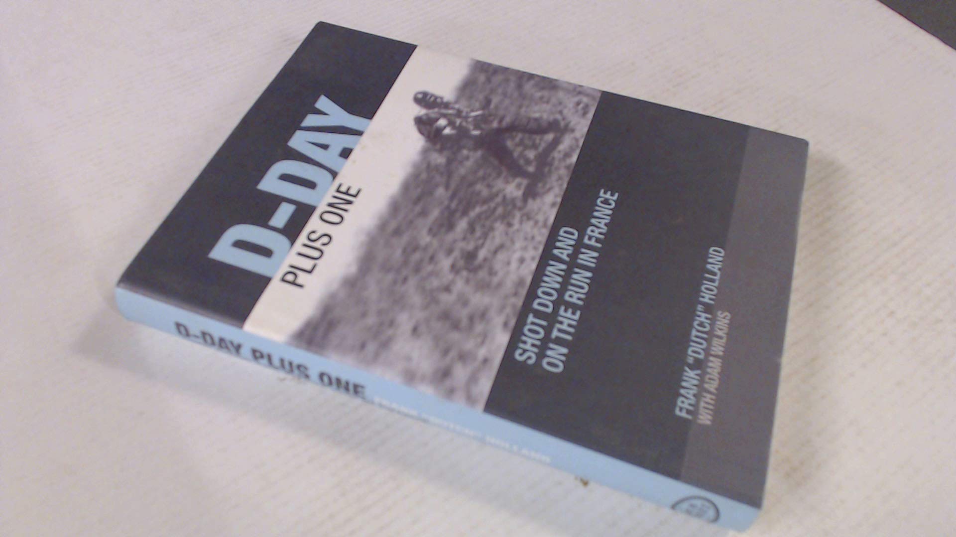 D-Day plus one : shot down and on the run in France / Frank "Dutch ...