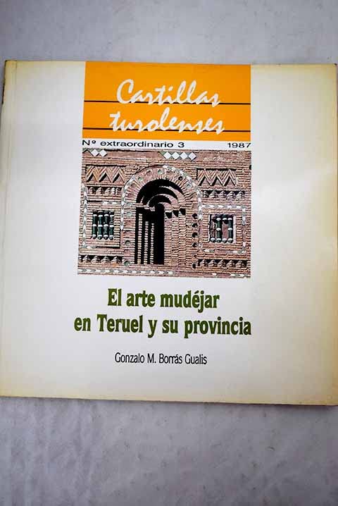 El arte mudéjar en Teruel y su provincia by Gonzalo M. Borrás Gualis ...