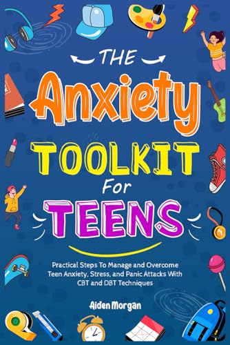 The Anxiety Toolkit for Teens: Practical Tools To Manage and Overcome ...